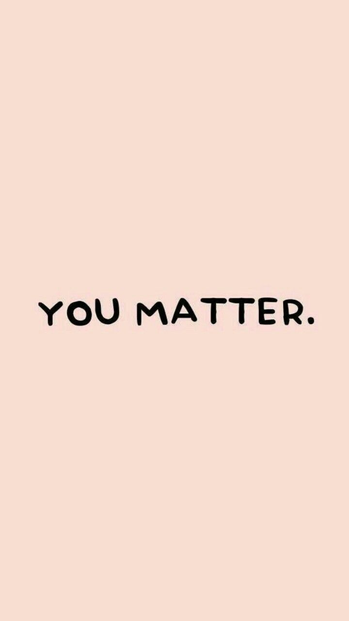 You Matter Wallpapers - Wallpaper Cave