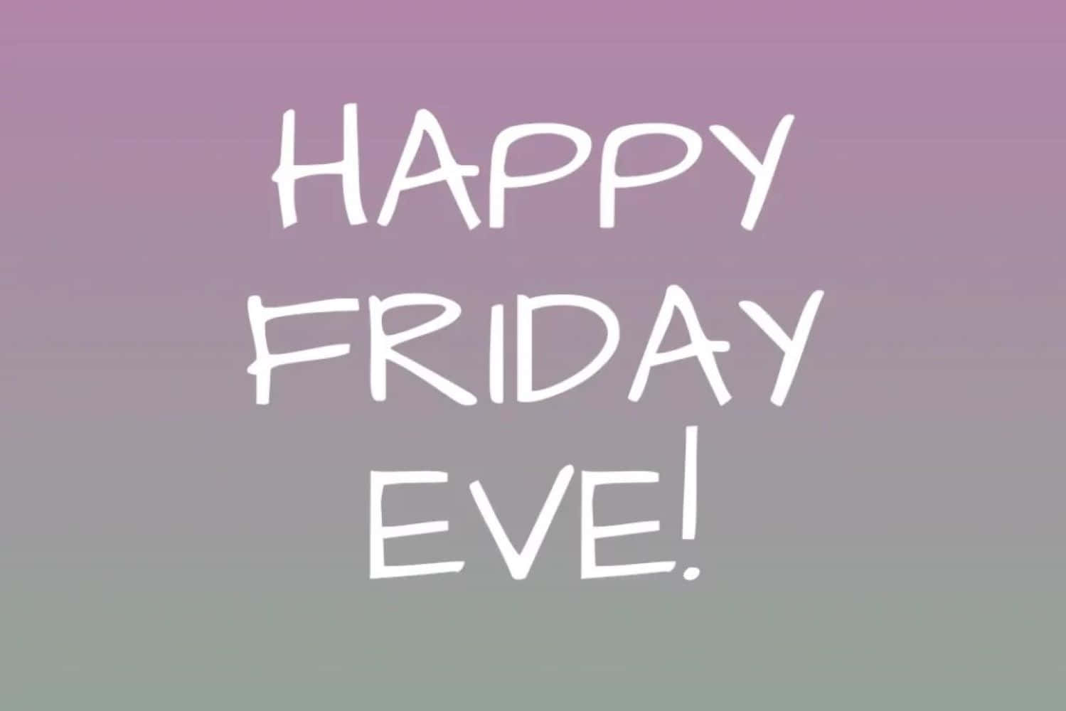 Happy Friday S Eve